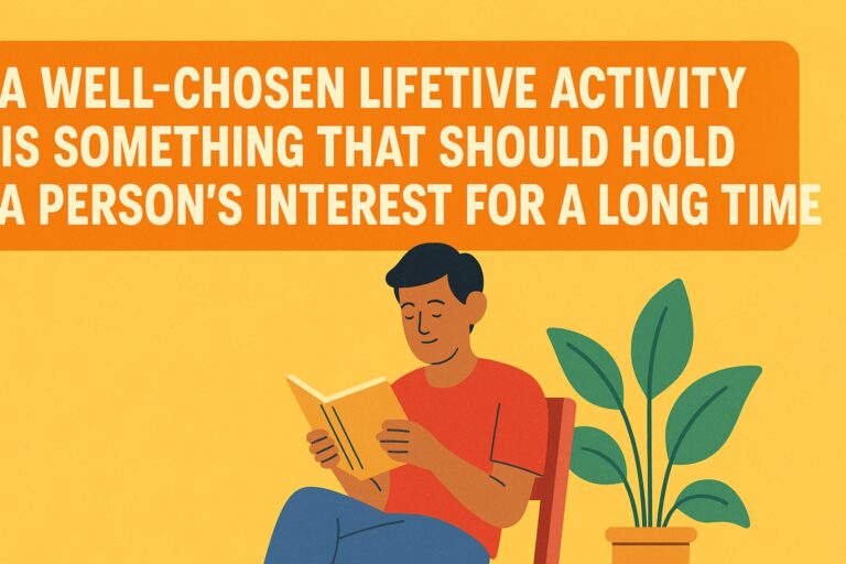 A Well-Chosen Lifetime Activity Should Hold Interest for a Long Time